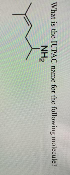 Solved What is the IUPAC name for the following molecule? | Chegg.com