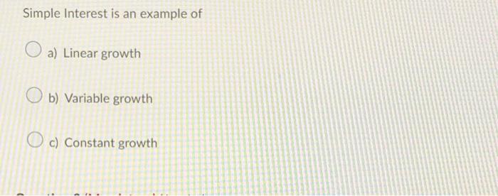 Solved Simple Interest is an example of a) Linear growth b) | Chegg.com