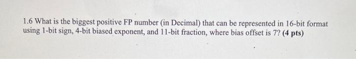 Solved 1.6 What is the biggest positive FP number (in | Chegg.com