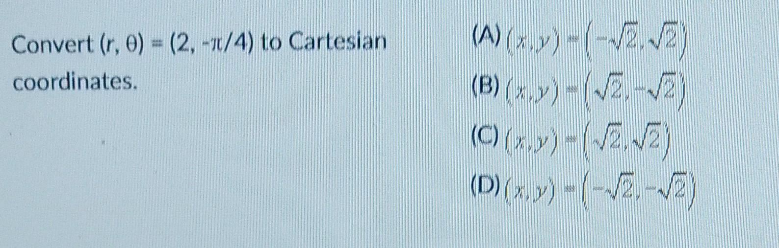 Solved Convert (r,θ)=(2,−π/4) to Cartesian (A) (x,y)=(−2,2) | Chegg.com