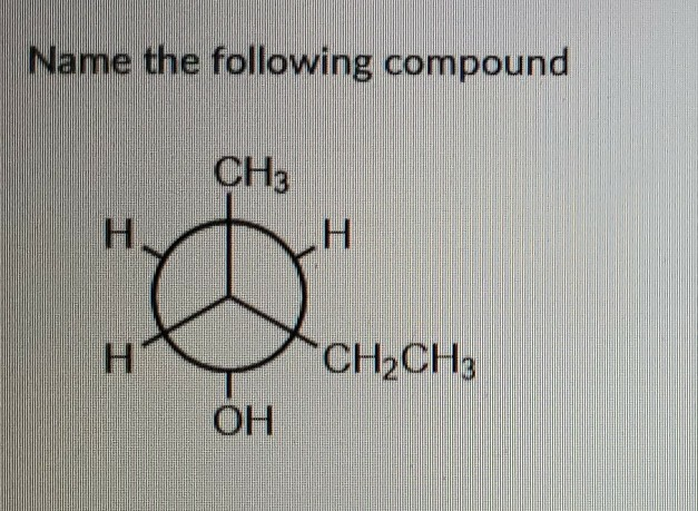 Solved Name the following compound CH Н. H Н o ő H Η CH2CH3 | Chegg.com