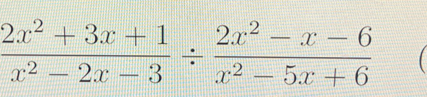 Solved 2x2+3x+1x2-2x-3÷2x2-x-6x2-5x+6 | Chegg.com