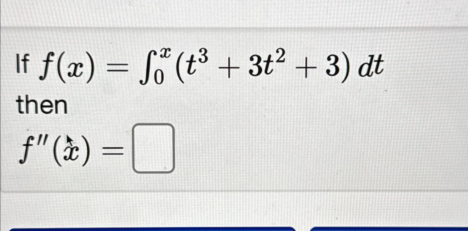 Solved If f(x)=∫0x(t3+3t2+3)dt ﻿thenf''(hat(x))= | Chegg.com