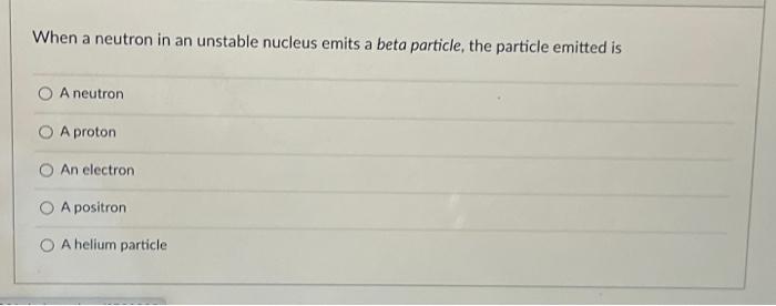 Solved When a neutron in an unstable nucleus emits a beta | Chegg.com