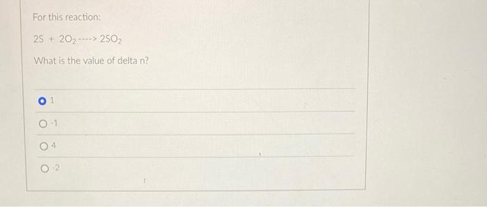 Solved For this reaction: 25+2O2…2SO2 What is the value of | Chegg.com