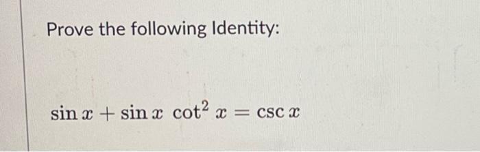 Solved Prove the following Identity: sinx+sinxcot2x=cscx | Chegg.com