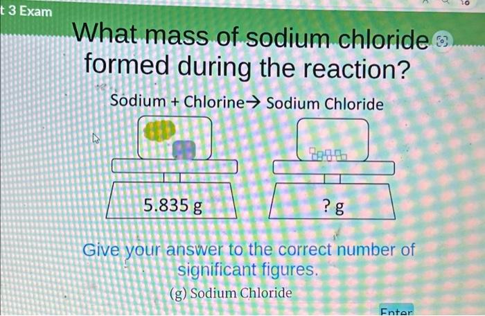 Solved t 3 Exam What mass of sodium chloride formed during | Chegg.com