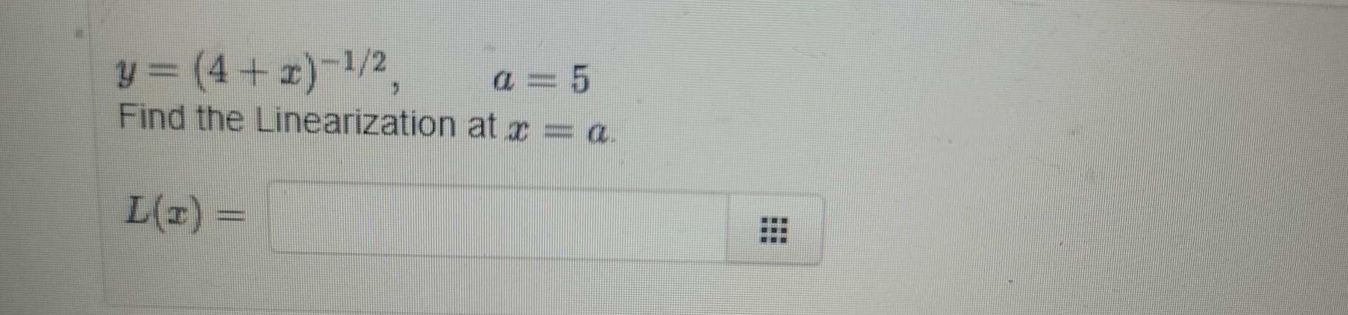 Solved y=(4+x)−1/2,a=5 Find the Linearization at x=a L(x)= | Chegg.com