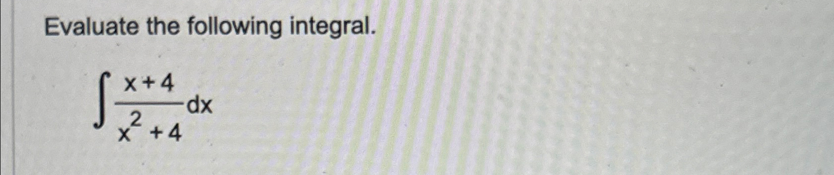 Solved Evaluate the following integral.∫﻿﻿x+4x2+4dx | Chegg.com