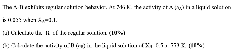 Solved The A-B exhibits regular solution behavior. At 746K, | Chegg.com