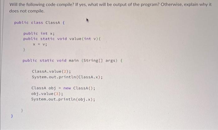 Solved Will the following code compile? If yes, what will be | Chegg.com Solved Will the following code compile? If yes, what will be | Chegg.com