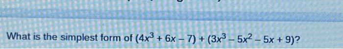 Solved What is the simplest form of (4x³ + 6x - 7) + | Chegg.com