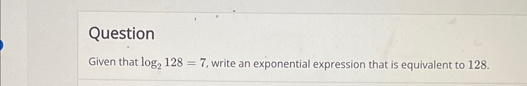 Solved QuestionGiven that log2128=7, ﻿write an exponential | Chegg.com