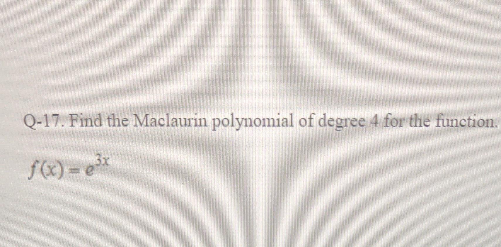 Solved Q-17. Find the Maclaurin polynomial of degree 4 for | Chegg.com