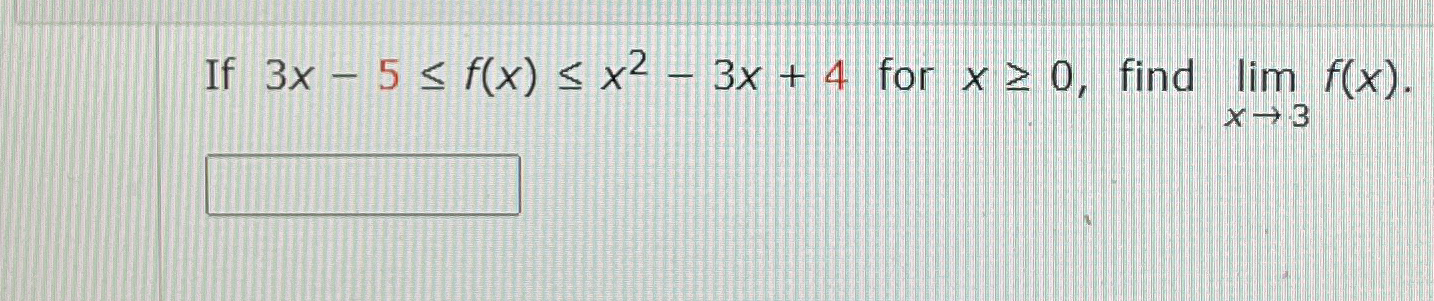 Solved If 3x-5≤f(x)≤x2-3x+4 ﻿for x≥0, ﻿find limx→3f(x) | Chegg.com