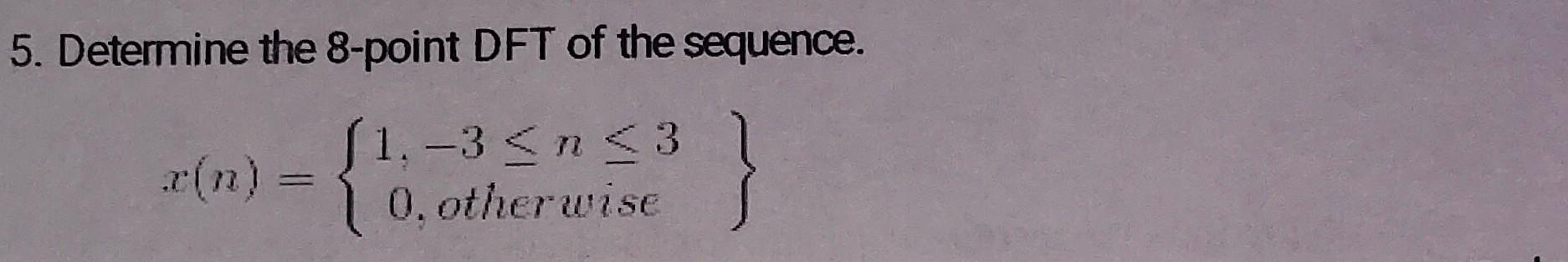 Solved 5. Determine the 8-point DFT of the sequence. (n) | Chegg.com