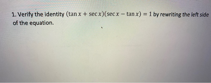 Solved 1. Verify the identity (tan x + sec x)(secx – tan x) | Chegg.com
