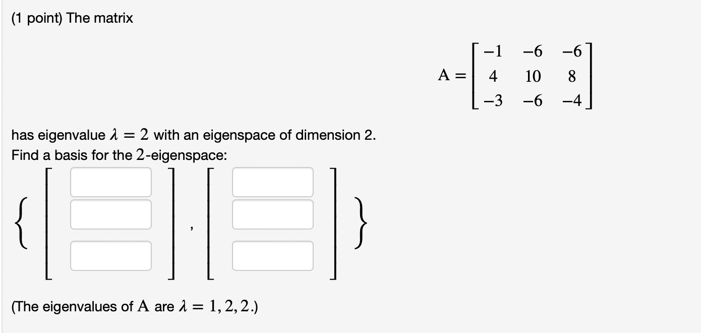 Solved (1 ﻿point) ﻿The matrixA=[-1-6-64108-3-6-4]has | Chegg.com
