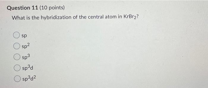 Solved Question 11 (10 points) What is the hybridization of | Chegg.com