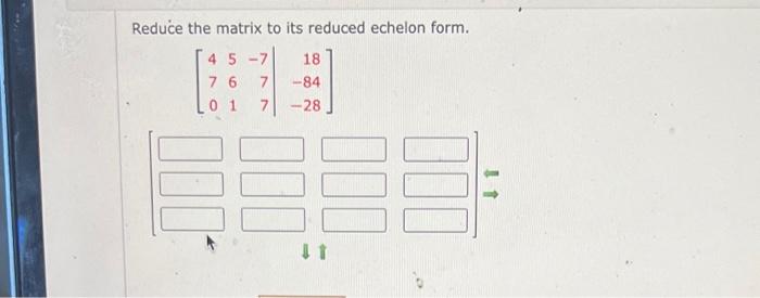 Solved Reduce the matrix to its reduced echelon form. | Chegg.com
