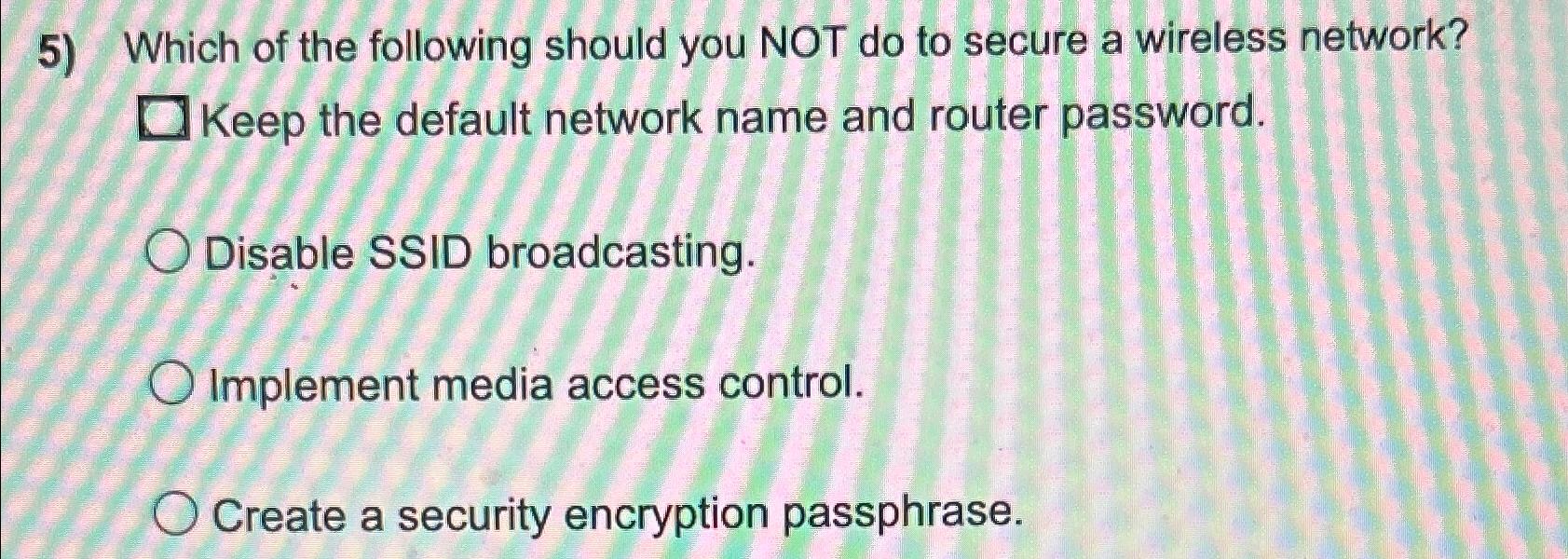 Solved Which of the following should you NOT do to secure a | Chegg.com