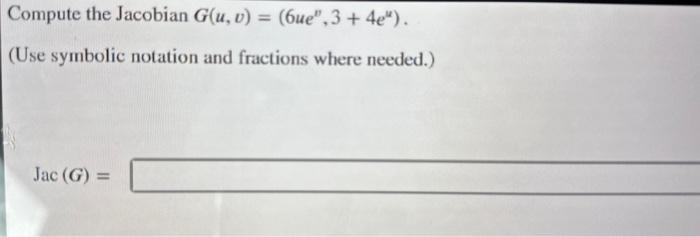 Solved Compute the Jacobian \\( G(u, v)=\\left(6 u e^{v}, | Chegg.com