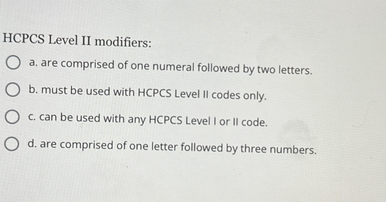 Solved HCPCS Level II modifiers:a. ﻿are comprised of one | Chegg.com
