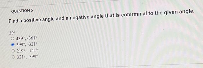 Solved QUESTION 5 Find a positive angle and a negative angle | Chegg.com