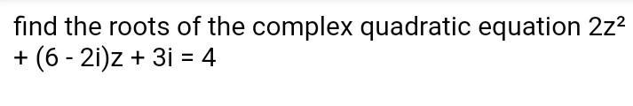Solved find the roots of the complex quadratic equation 2z2 | Chegg.com