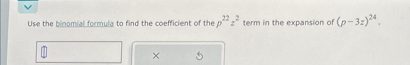 Solved Use the binomial formula to find the coefficient of | Chegg.com