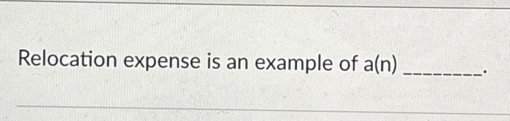 Solved Relocation expense is an example of a(n) | Chegg.com