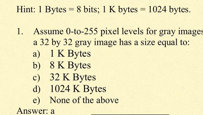 Solved Hint: 1 Bytes =8 bits; 1 K bytes =1024 bytes. 1. | Chegg.com