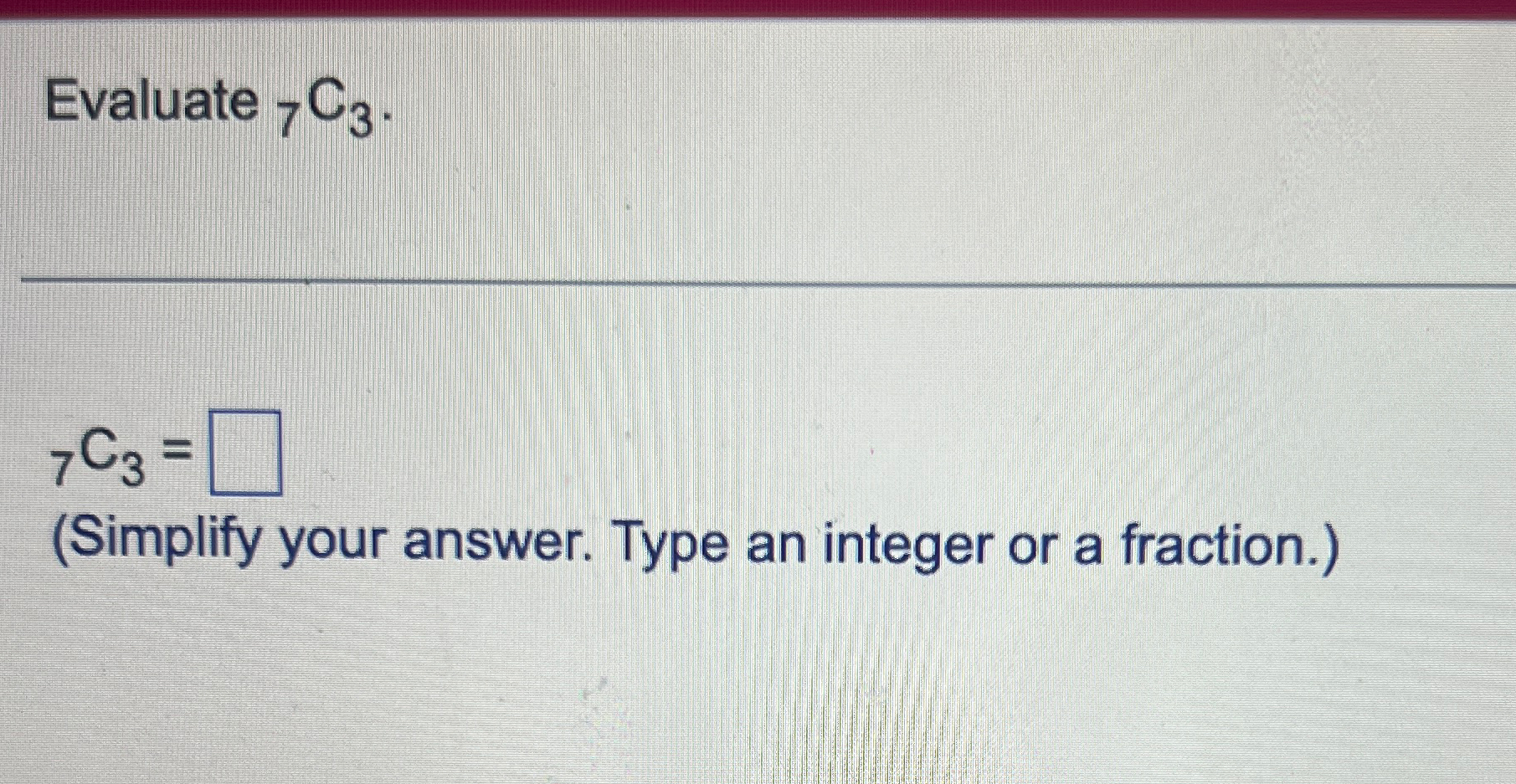 Solved Evaluate ?7C3.?7C3=(Simplify your answer. Type an | Chegg.com