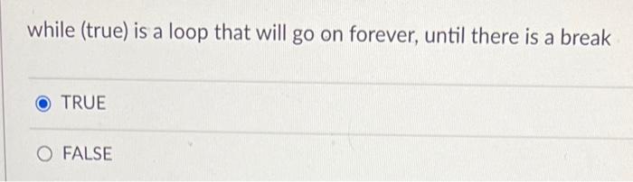Solved while (true) is a loop that will go on forever, until | Chegg.com