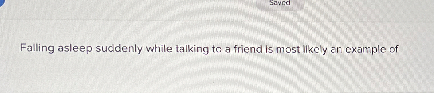 Solved Falling asleep suddenly while talking to a friend is | Chegg.com