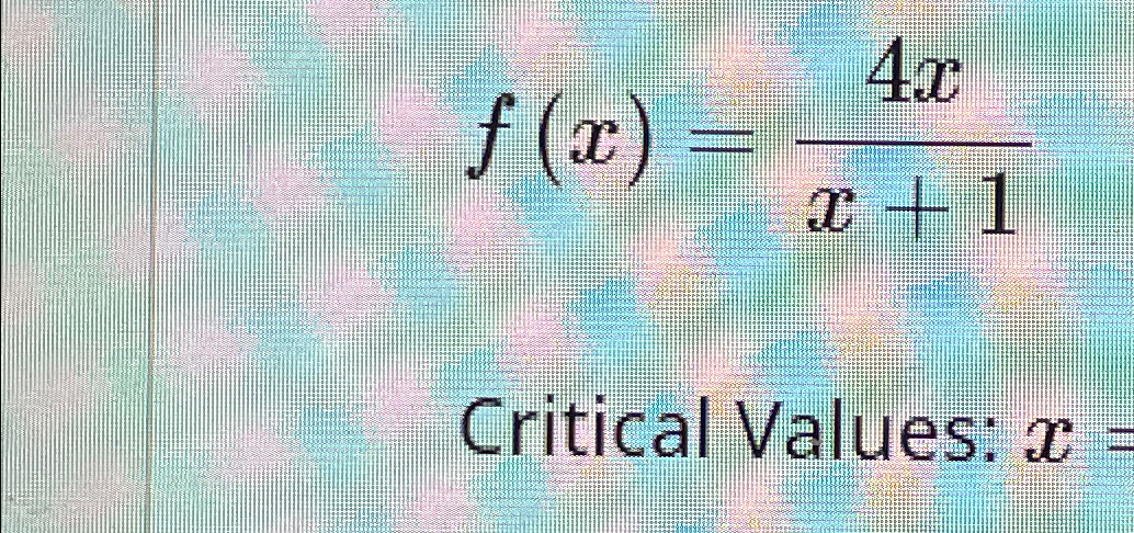 Solved f(x)=4xx+1Critical Values: x= | Chegg.com
