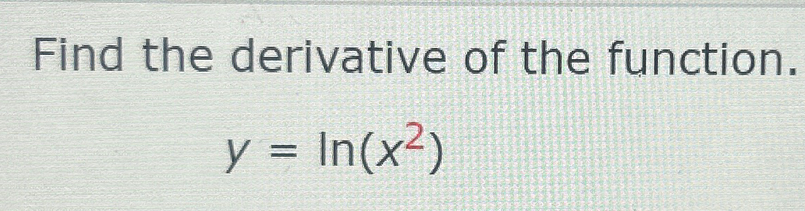 Solved Find the derivative of the function.y=ln(x2) | Chegg.com