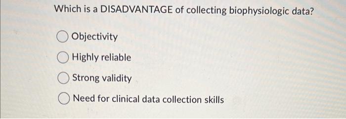 Solved Which is a DISADVANTAGE of collecting biophysiologic | Chegg.com