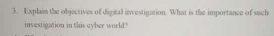 Solved 3. Explain the objectives of digital investigation. | Chegg.com