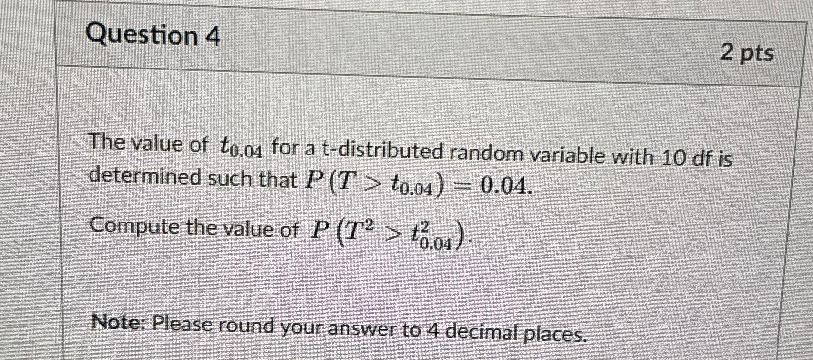 Solved Question 4\\n2 pts\\nThe value of t_(0.04) for a | Chegg.com Solved Question 4\\n2 pts\\nThe value of t_(0.04) for a | Chegg.com