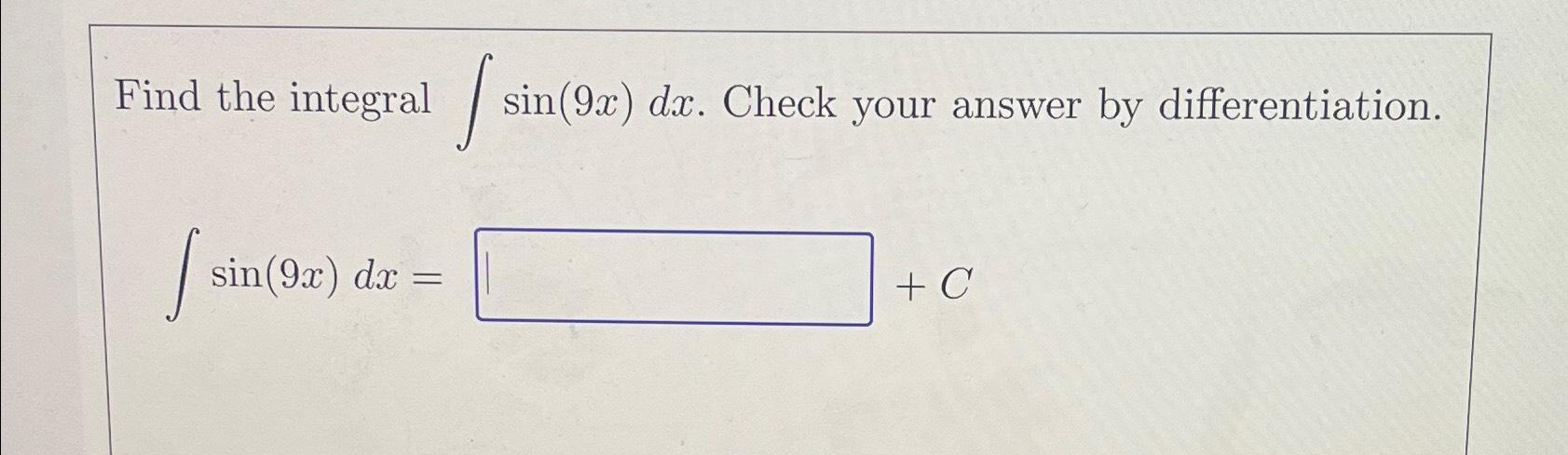 Solved Find the integral ∫﻿﻿sin(9x)dx. ﻿Check your answer by | Chegg.com