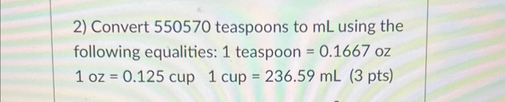 Solved Convert 550570 ﻿teaspoons to mL ﻿using the following | Chegg.com