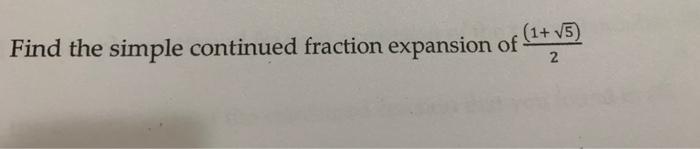 Solved Find the simple continued fraction expansion of (1+5) | Chegg.com