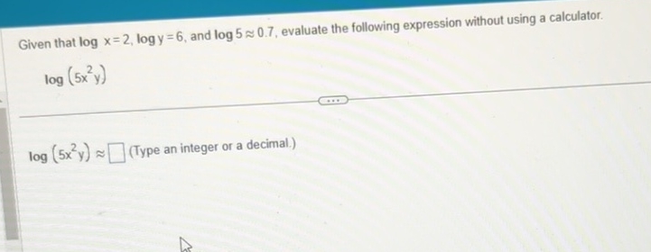Solved Given that logx=2,logy=6, ﻿and log5~~0.7, ﻿evaluate | Chegg.com