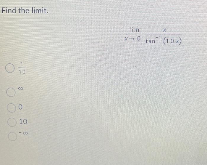 Solved Find the limit. limx→0tan−1(10x)x 101 ∞ 0 10 −∞ | Chegg.com
