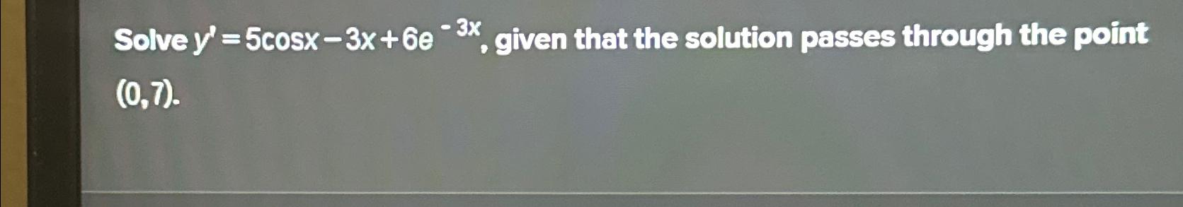 Solved Solve y'=5cosx-3x+6e-3x, ﻿given that the solution | Chegg.com