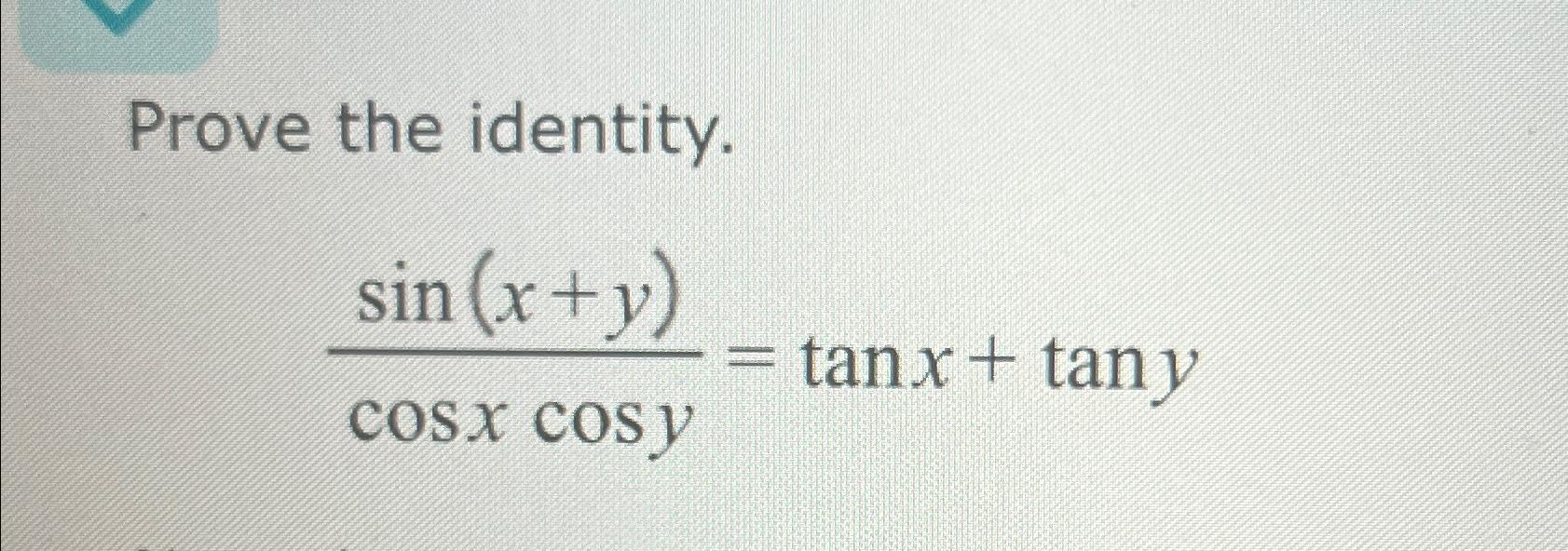 Solved Prove the identity.sin(x+y)cosxcosy=tanx+tany | Chegg.com