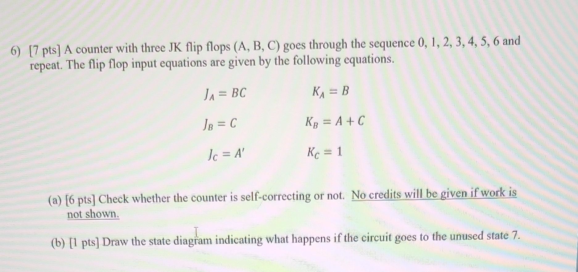 Solved [7 pts] A counter with three JK flip flops (A, B, C) | Chegg.com