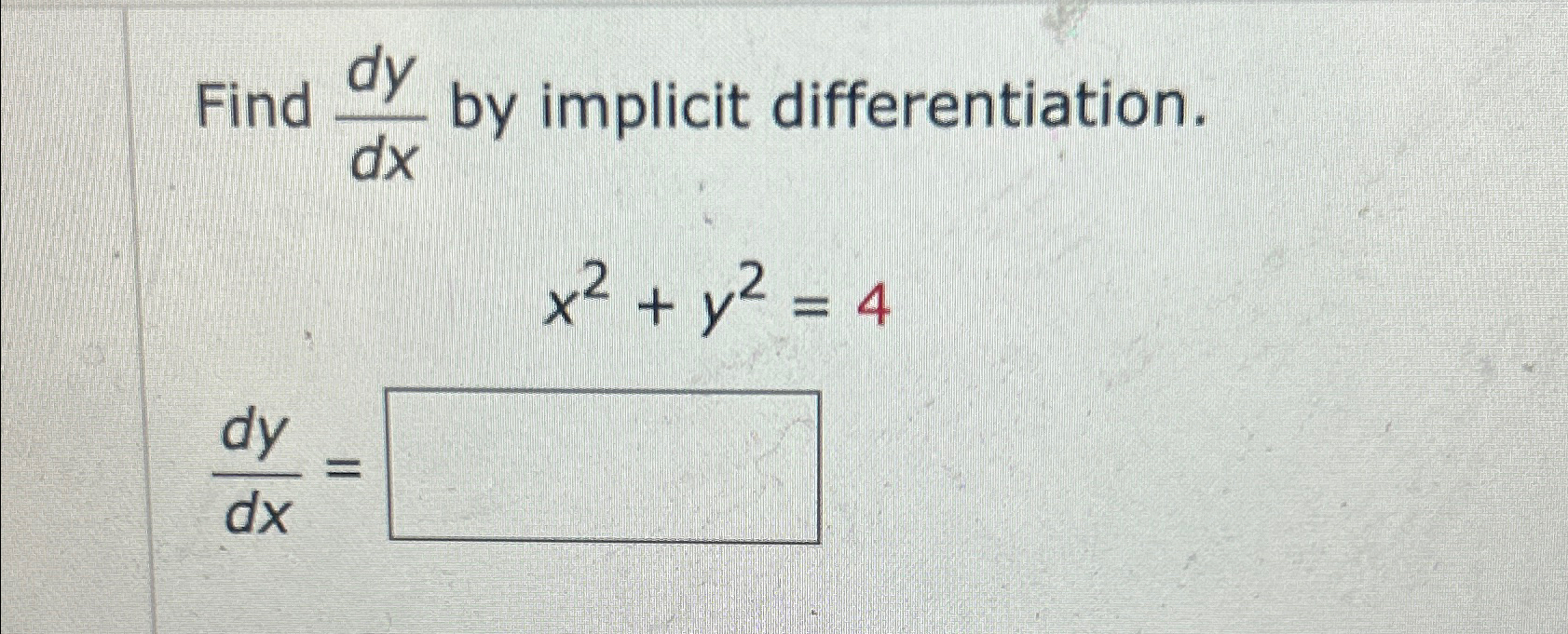 Solved Find dydx ﻿by implicit differentiation.x2+y2=4dydx= | Chegg.com