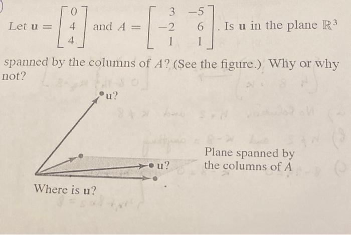Solved Let u=⎣⎡044⎦⎤ and A=⎣⎡3−21−561⎦⎤. Is u in the plane | Chegg.com